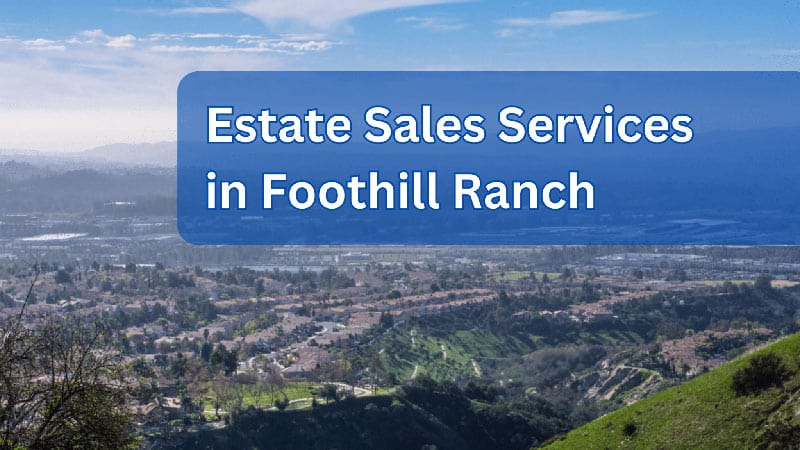 Free Estate Sale Service in Foothill Ranch | Free Whole-Home Cleanout ...